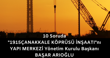 "10 SORUDA 1915ÇANAKKALE KÖPRÜSÜ İNŞAATI" - Şantiye Dergisi